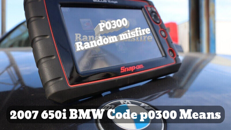 What’s the indication of P0300 on a BMW 2007 650i? | Carguideinfo.com